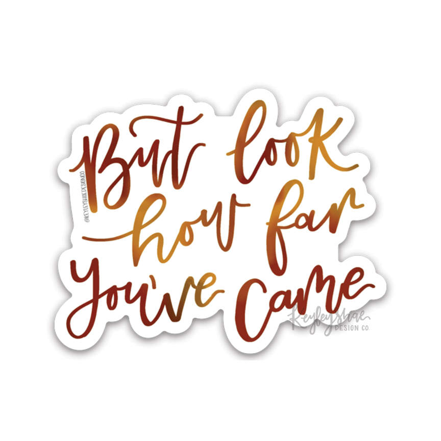 But Look How Far You've Came - Waterproof Sticker – Keyley Shae Design Co